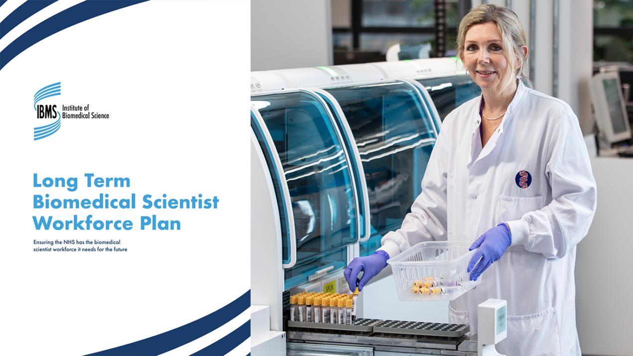 The IBMS Long Term Biomedical Scientist Workforce Plan The IBMS Long Term Biomedical Scientist Workforce Plan